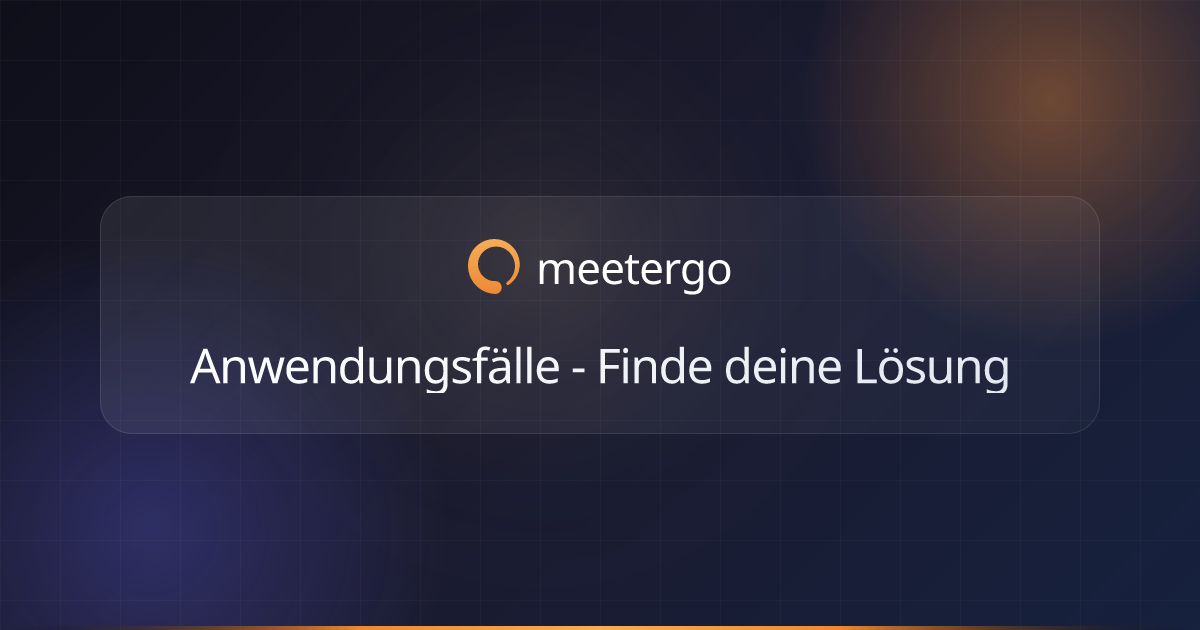 Anwendungsfälle - Finde deine Lösung - meetergo