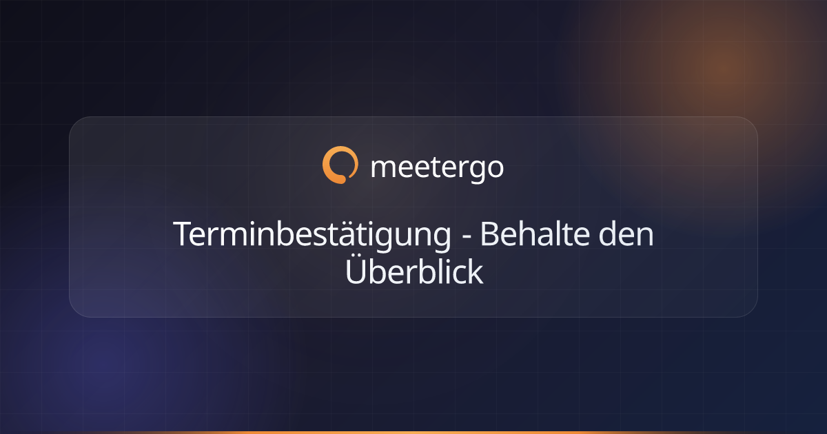 Terminbestätigung - Behalte den Überblick - meetergo